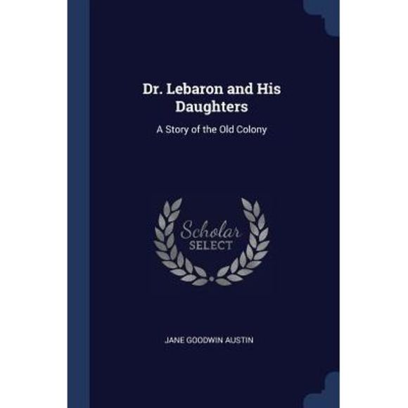 Jane Goodwin Austin | Other | Dr Lebaron And His Daughters A Story Of The Old Colony Jane ...